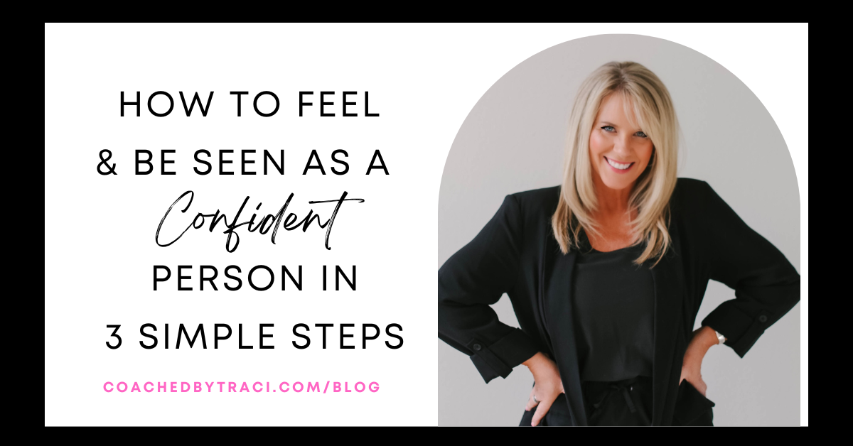 How to Feel and Be Seen as a Confident Person in 3 Simple Steps » Traci ...
